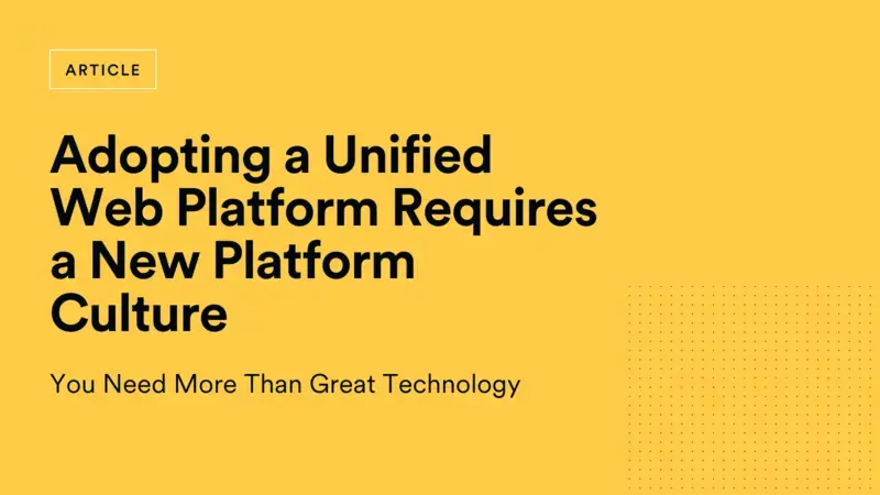 Adopting a Unified Web Platform Requires a New Platform Culture | Lullabot